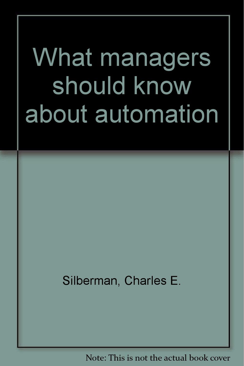What managers should know about automation: Silberman, Charles E ...