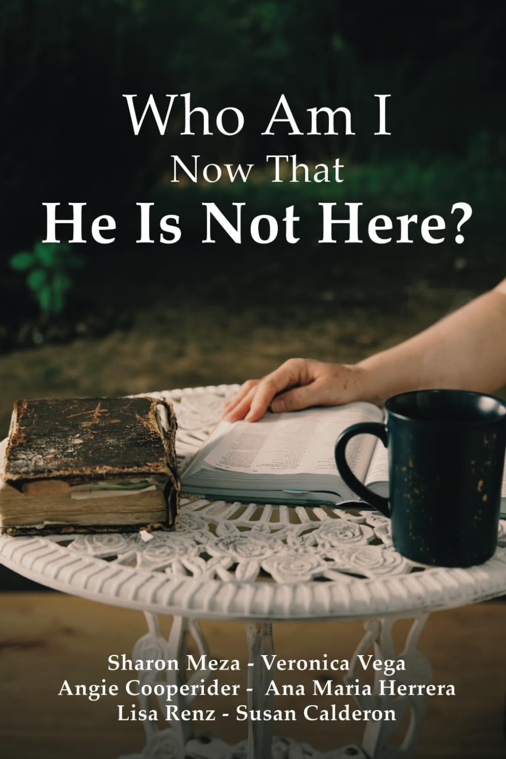 Who Am I Now That He Is Not Here?: Meza, Sharon, Calderón, Susan ...