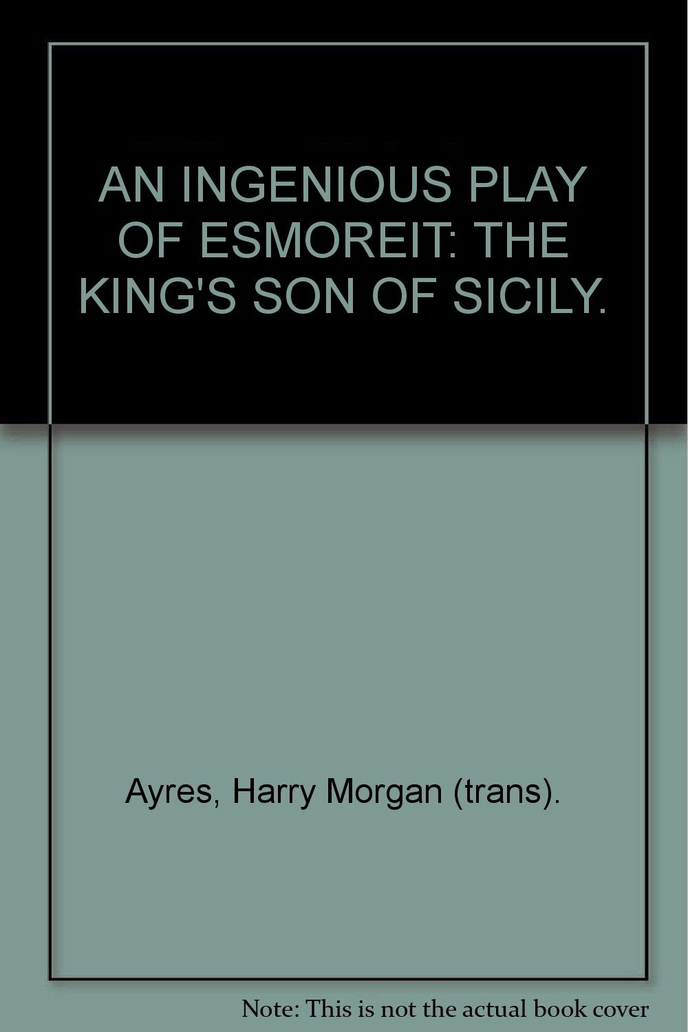 AN INGENIOUS PLAY OF ESMOREIT: THE KING'S SON OF SICILY.: Ayres, Harry ...