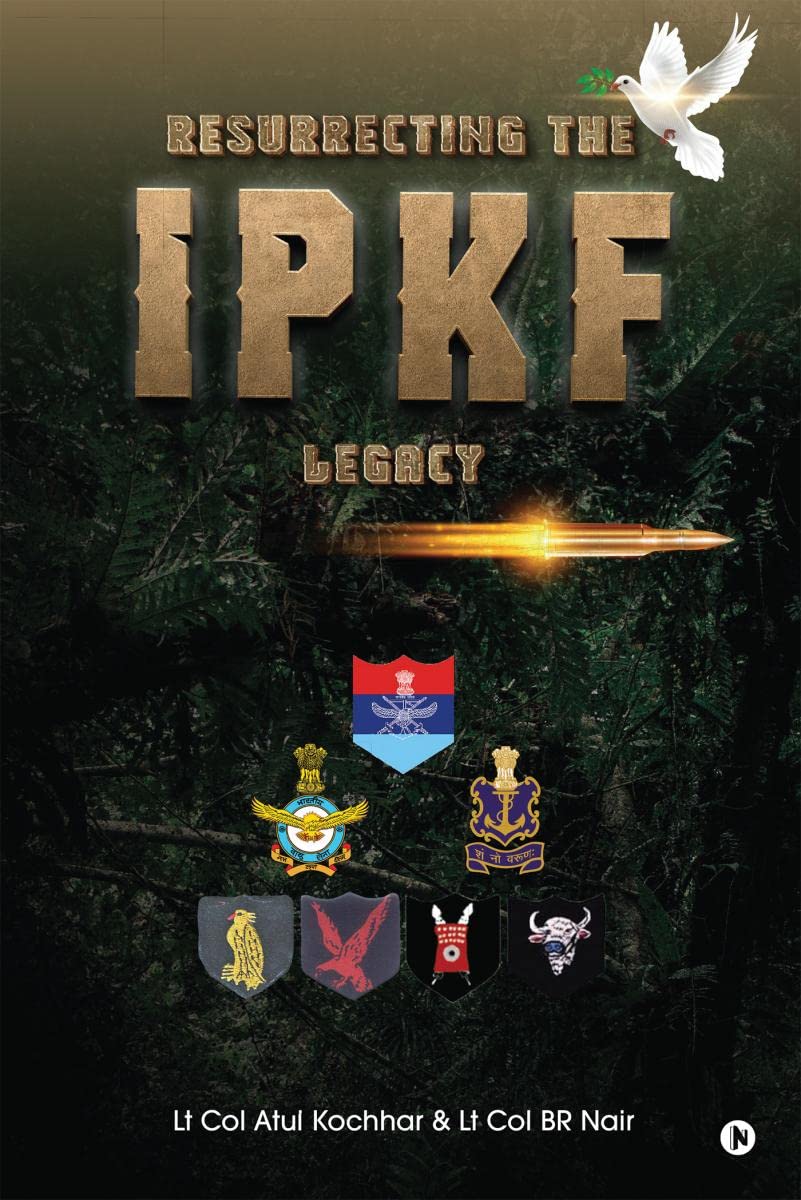 RESURRECTING THE IPKF LEGACY: Lt Col Atul Kochhar, Lt Col BR Nair ...