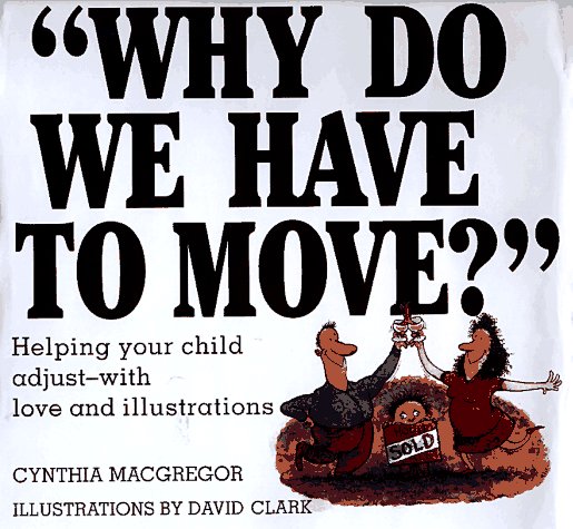 Why Do We Have to Move?: Helping Your Child Adjust-with Love and ...