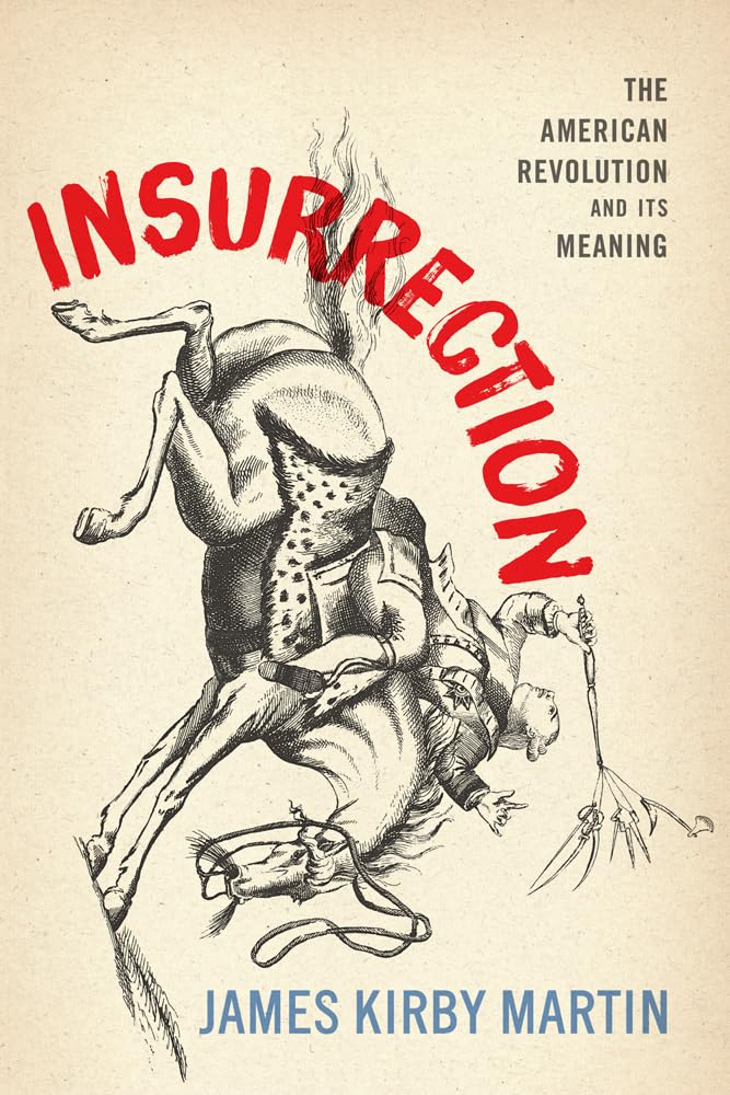 Insurrection: The American Revolution and Its Meaning: Martin, James ...
