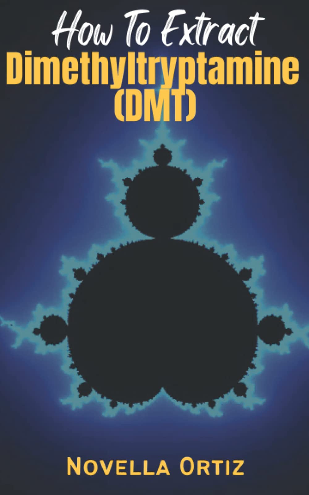 Buy How To Extract Dimethyltryptamine (DMT): A Complete Guide on How to ...