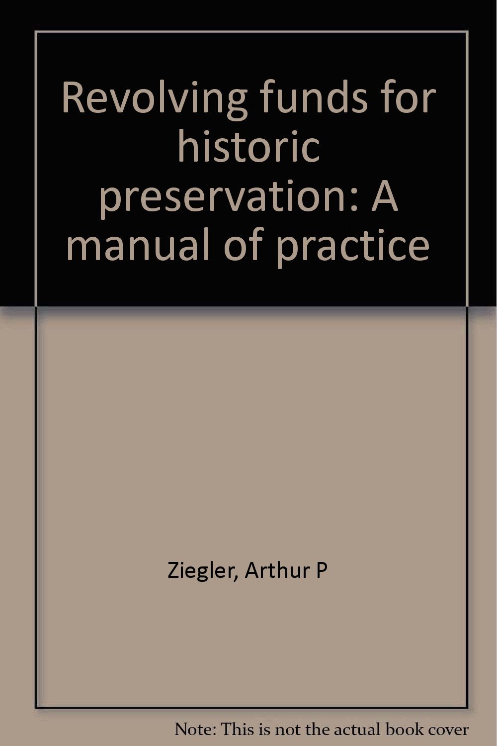 Revolving funds for historic preservation: A manual of practice ...