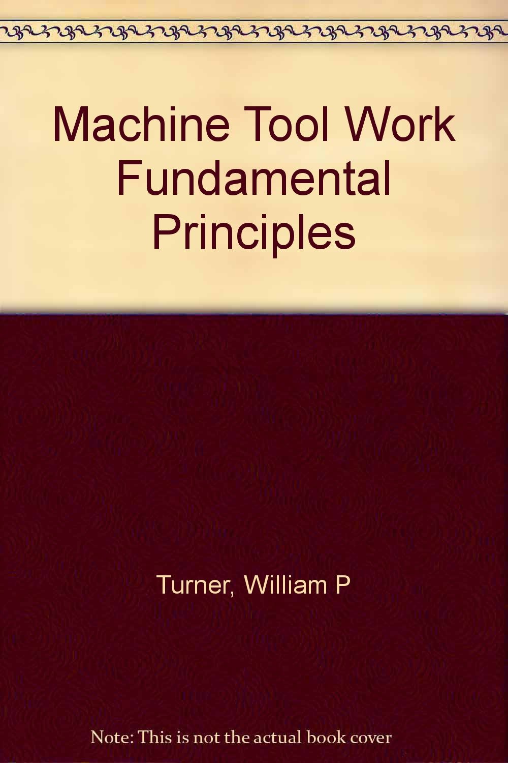 Machine Tool Work: Fundamental Principles: Turner, William P ...
