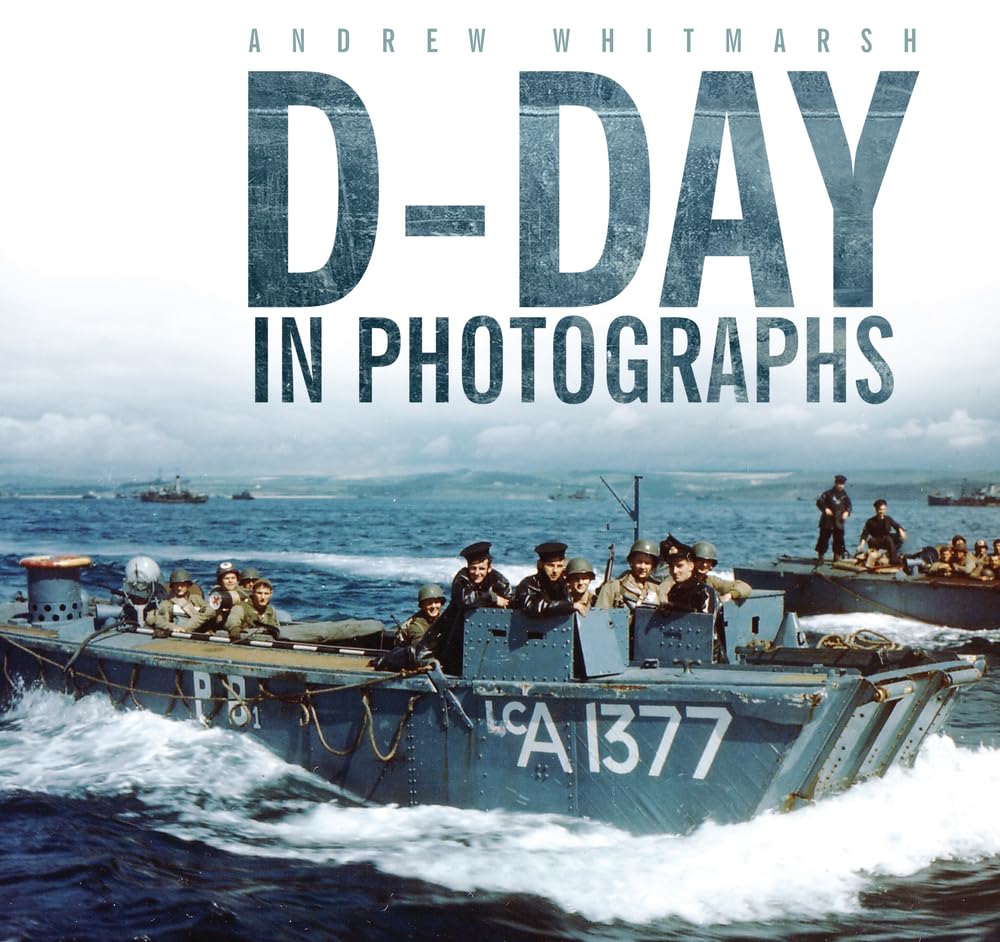 D-Day in Photographs: Whitmarsh, Andrew: 9780752474793: Amazon.com: Books
