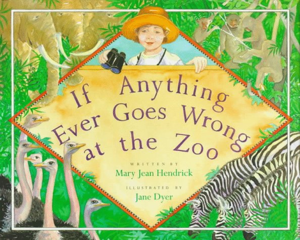 If Anything Ever Goes Wrong at the Zoo: Hendrick, Mary Jean, Dyer, Jane ...