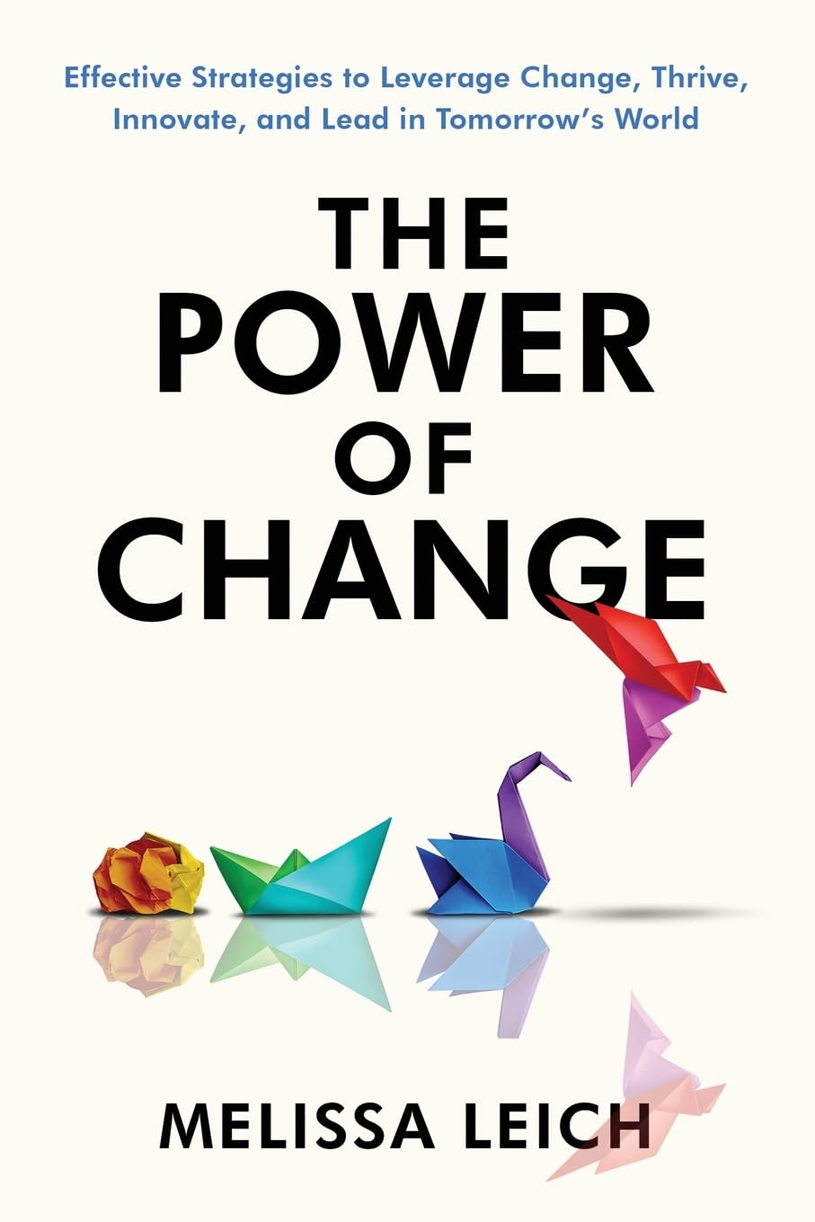 The Power of Change: Effective Strategies to Leverage Change, Thrive, Innovate, and Lead in ...