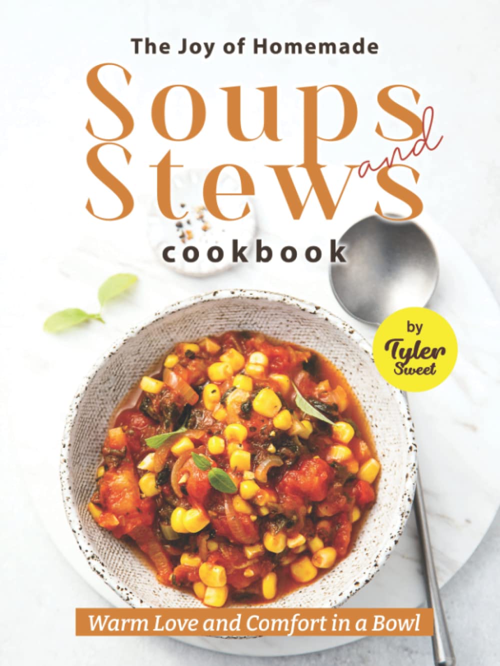 The Joy of Homemade Soups and Stews Cookbook: Warm Love and Comfort in ...