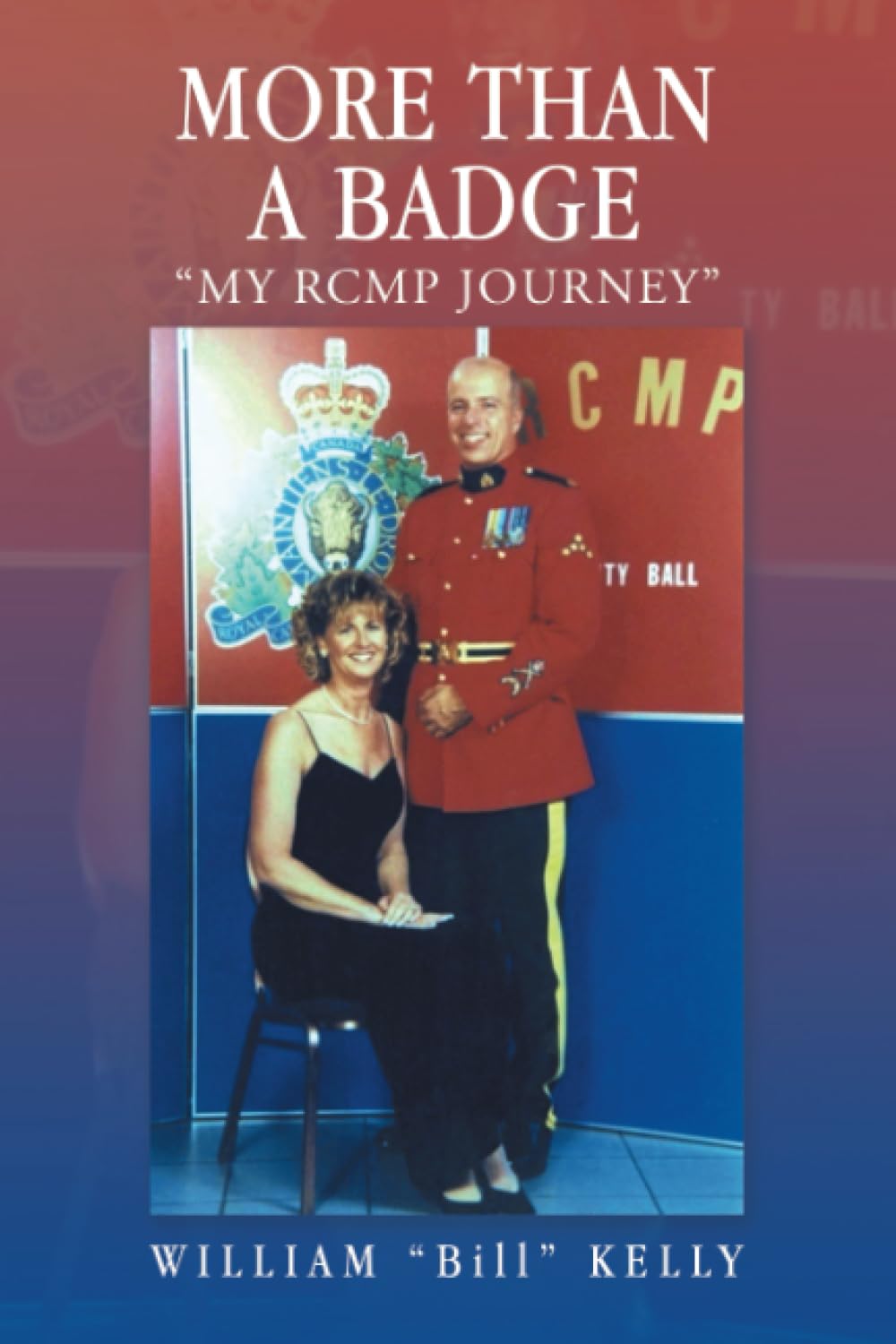 MORE THAN A BADGE: “MY RCMP JOURNEY”: Kelly, William "Bill ...