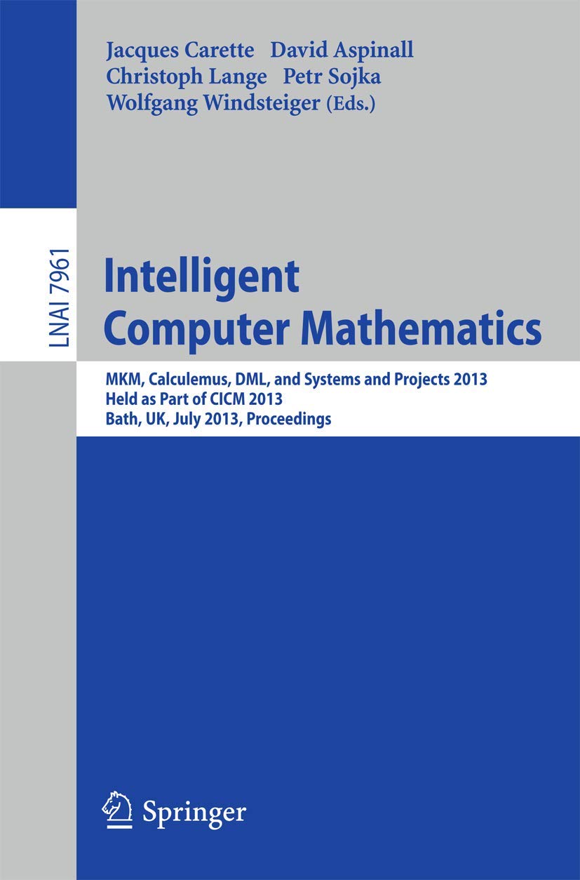 Intelligent Computer Mathematics: MKM, Calculemus, DML, and Systems and ...