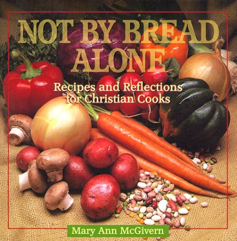 Not by Bread Alone: Recipes and Reflections for Christian Cooks ...