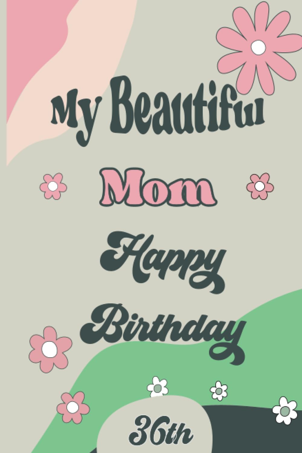 My beautiful Mom happy birthday 36th: Birthday Notebook for 36 Years ...