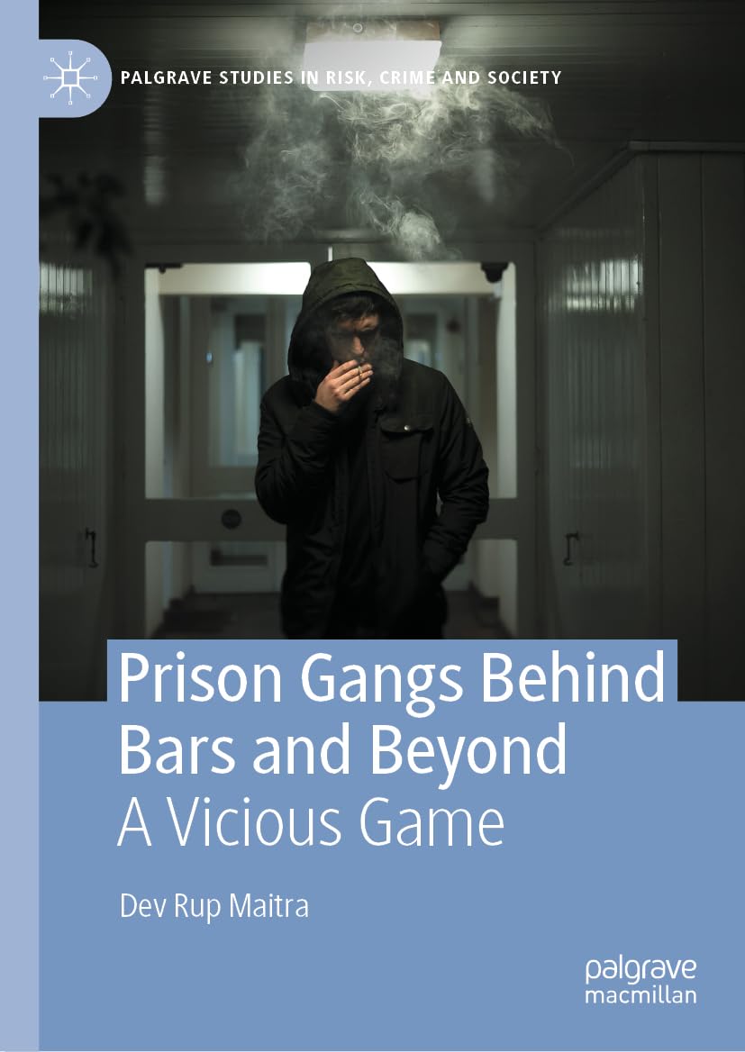 Prison Gangs Behind Bars and Beyond: A Vicious Game: Maitra, Dev Rup ...
