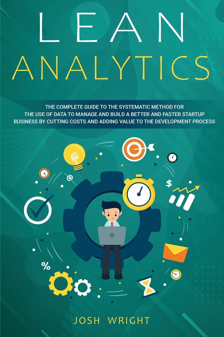 Buy Lean Analytics: The Complete Guide to the Systematic Method for the ...