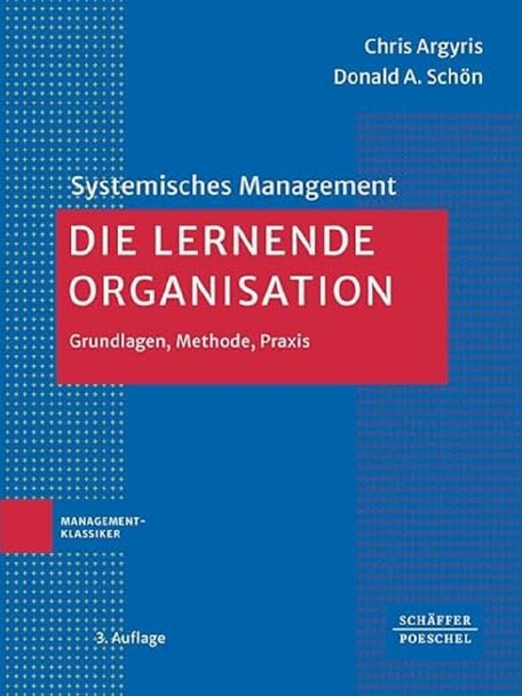 Die lernende Organisation: Grundlagen, Methode, Praxis : Argyris, Chris ...