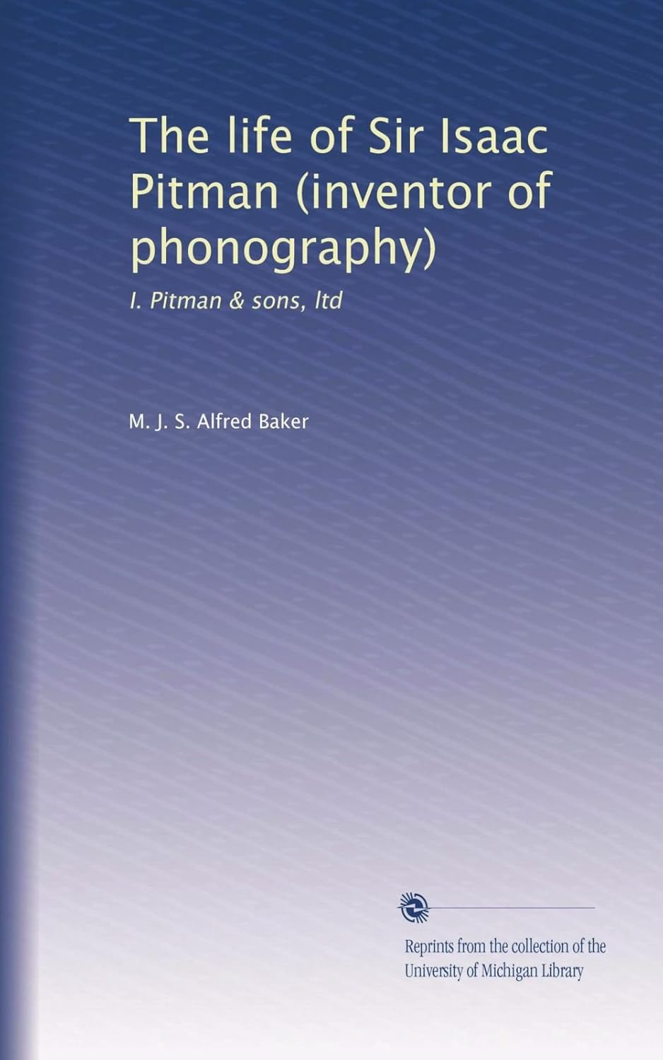 The life of Sir Isaac Pitman (inventor of phonography): I. Pitman ...