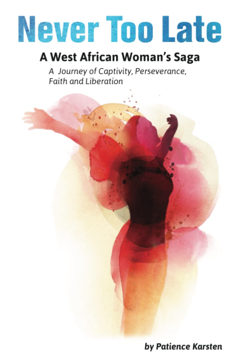 Never Too Late: A West African Woman's Saga: Karsten, Patience Aisien ...