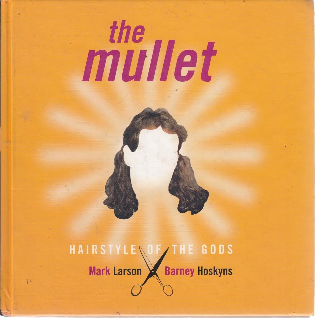 The Mullet: Hairstyle of the Gods: Hoskyns, Barney, Larson, Mark ...