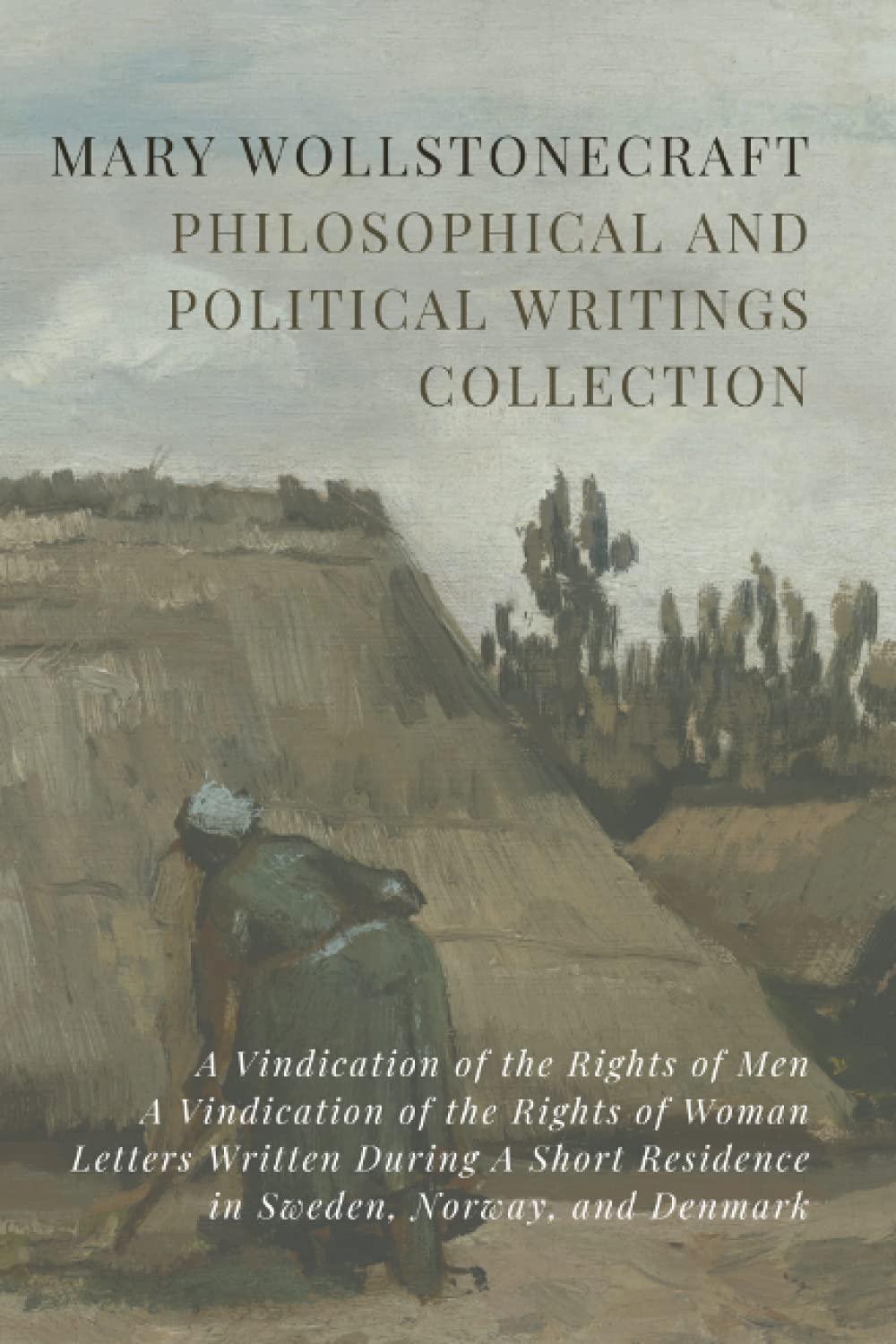 Mary Wollstonecraft Philosophical and Political Writings Collection: A ...
