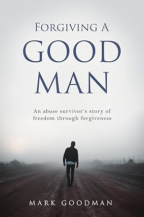 Forgiving A Good Man: An abuse survivor's story of freedom through ...