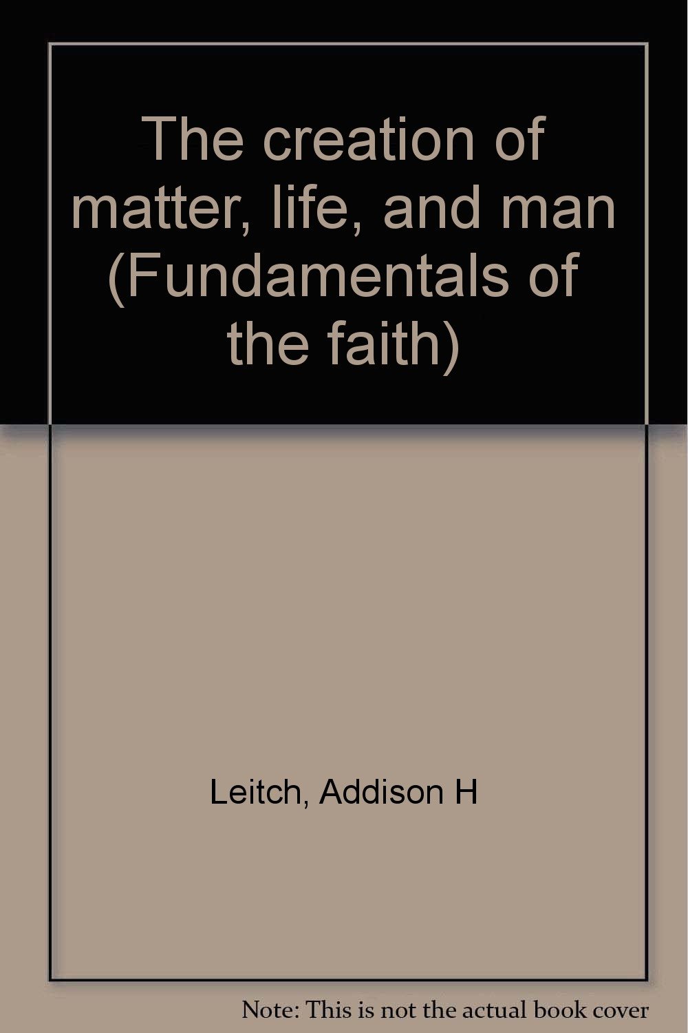 The creation of matter, life, and man (Fundamentals of the faith ...