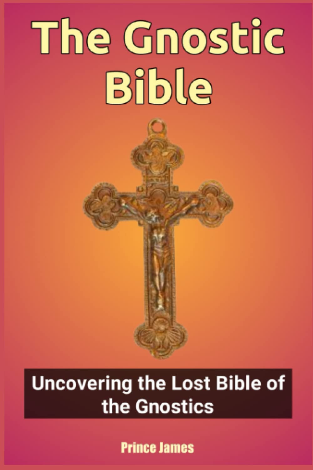 The Gnostic Bible: Uncovering the Lost Bible of the Gnostics ... The Secret History of the ...