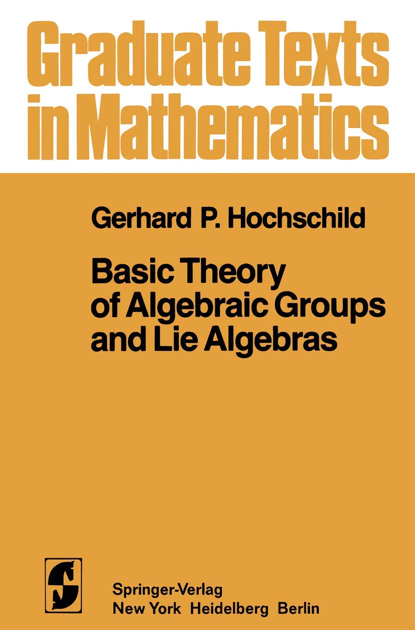 Basic Theory of Algebraic Groups and Lie Algebras (Graduate Texts in Mathematics): Hochschild, G ...