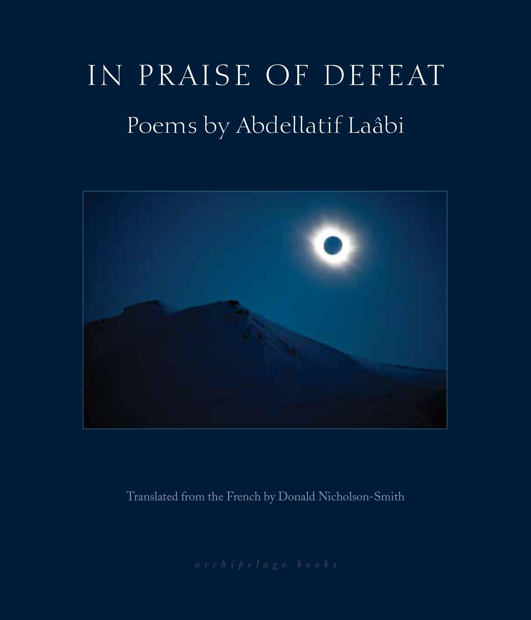 In Praise of Defeat: Poems by Abdellatif Laabi: Laabi, Abdellatif ...