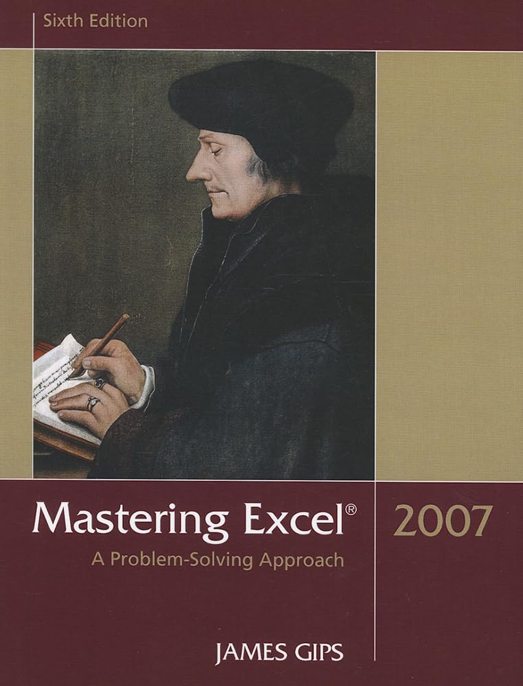 Mastering Excel 2007: A Problem-Solving Approach: James Gips: 9780558817978: Amazon.com: Books