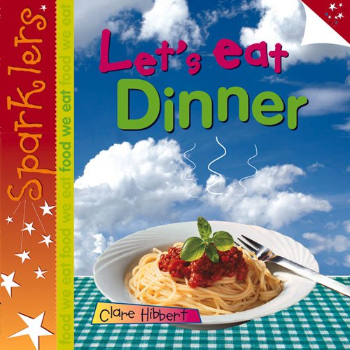 Let's Eat Dinner (Sparklers: Food We Eat): Hibbert, Clare ...