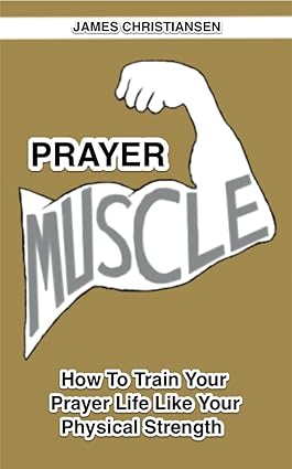 Prayer Muscle - How To Train Your Prayer Life Like Your Physical ...