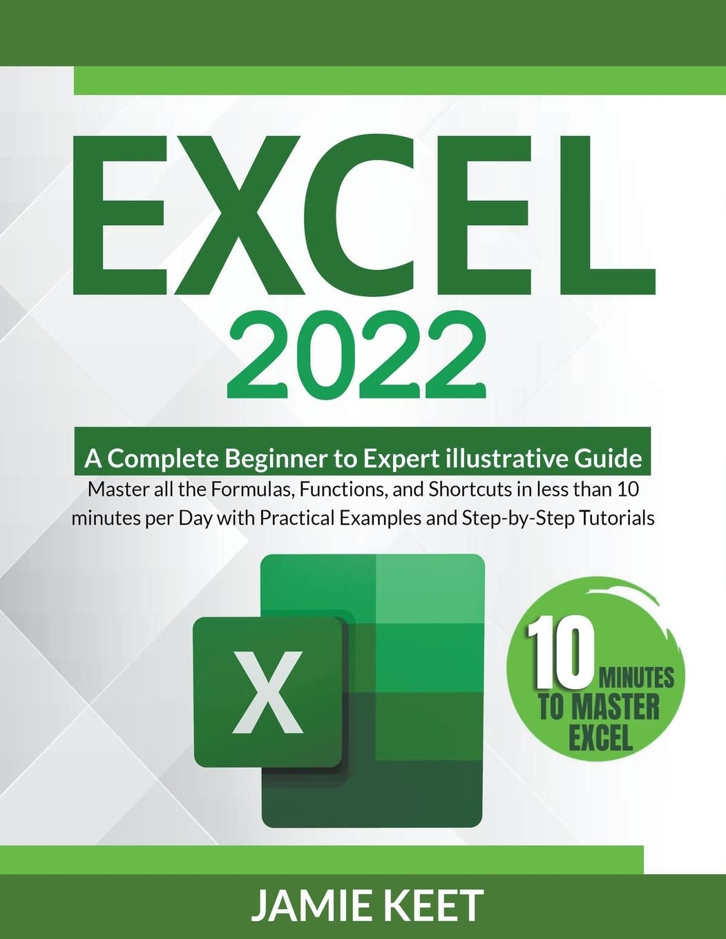 Excel 2022: A Complete Beginner to Expert illustrative Guide Master all the Formulas, Functions ...