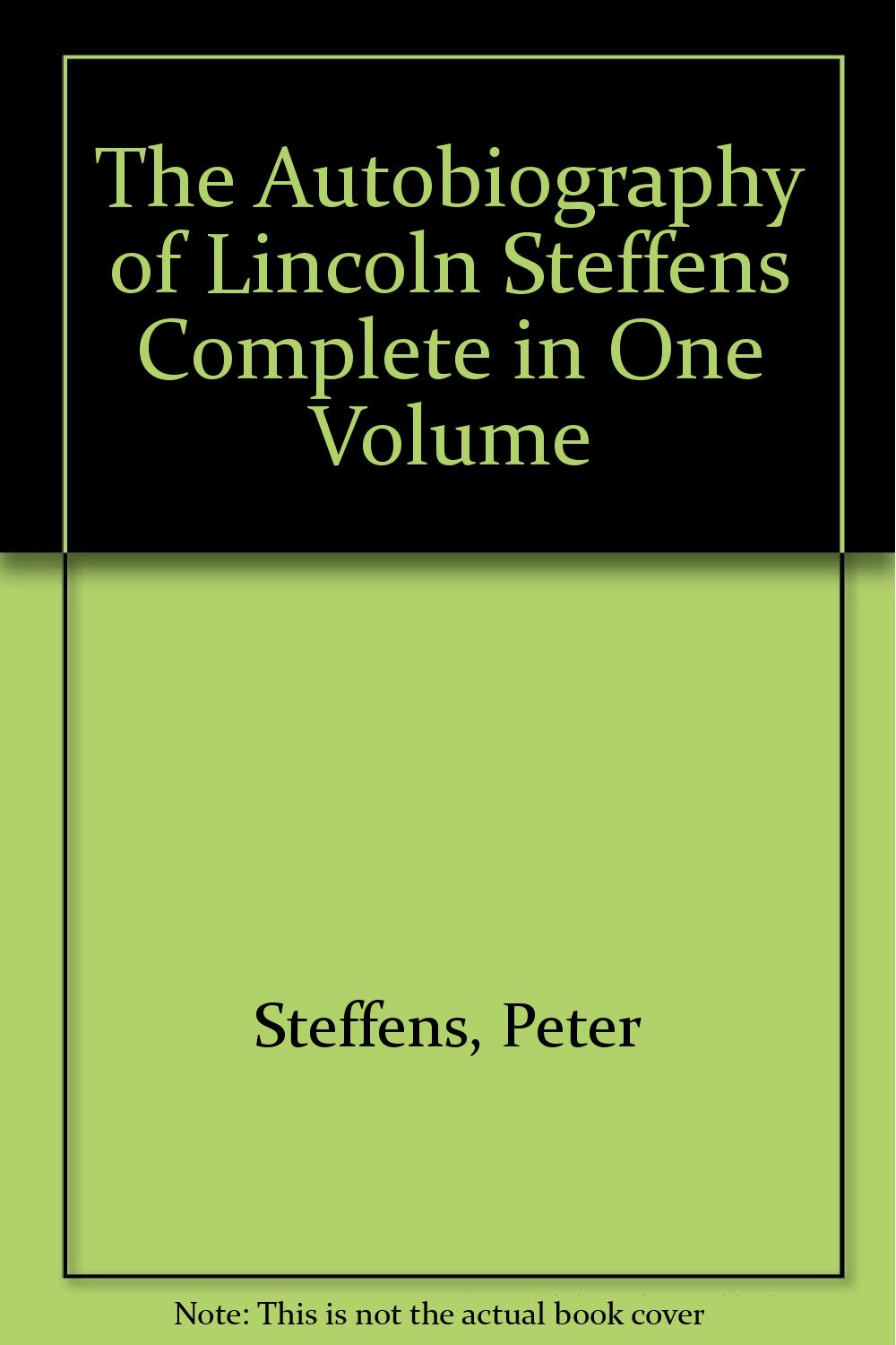 The Autobiography of Lincoln Steffens Complete in One Volume: Lincoln ...