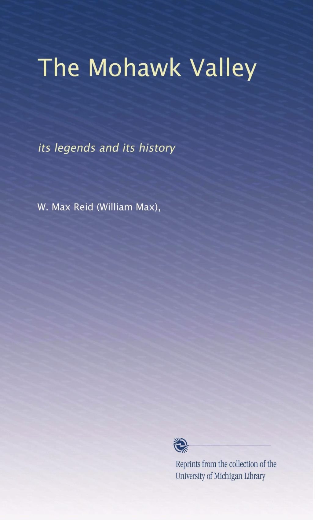 The Mohawk Valley: its legends and its history: Reid, W. Max: Amazon ...