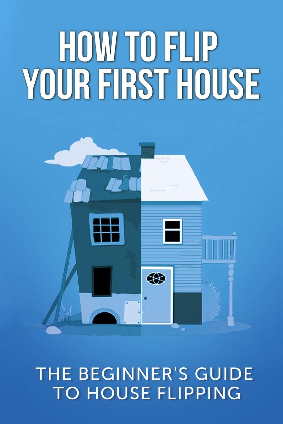 How To Flip Your First House: The Beginner's Guide To House Flipping ...