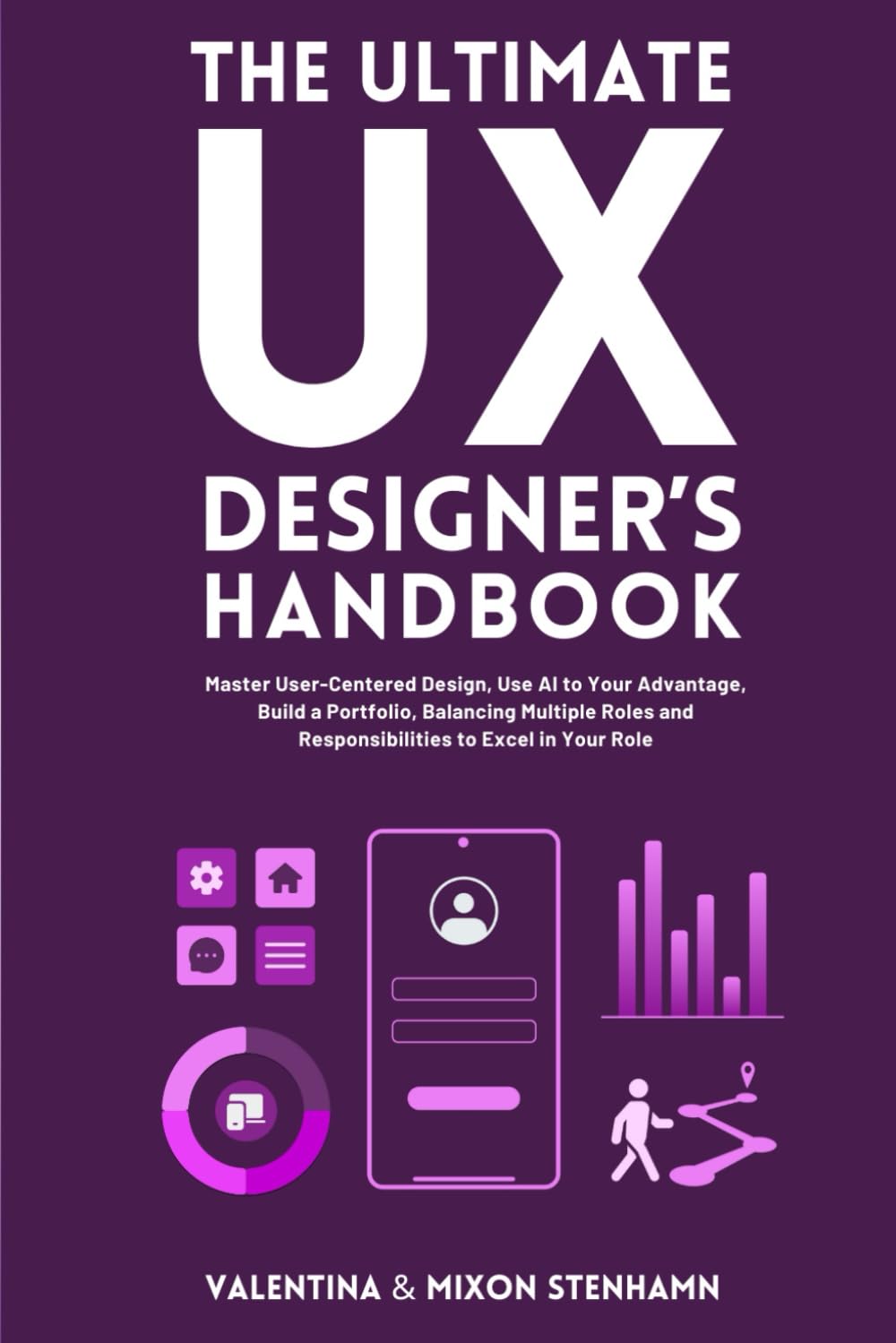 The Ultimate UX Designer's Handbook: Master User-Centered Design, Use ...