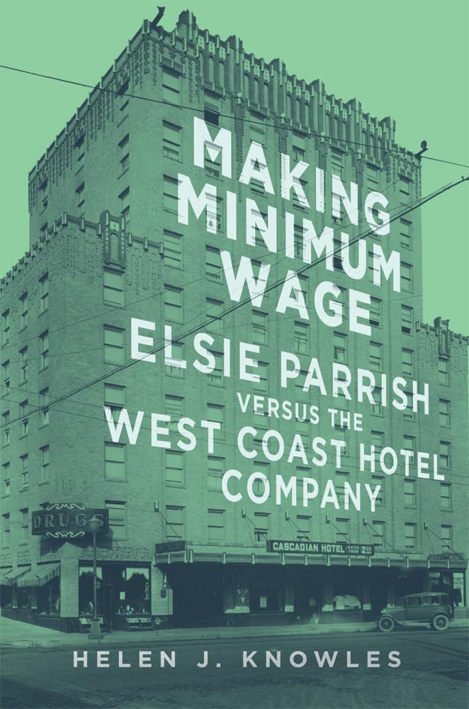 Making Minimum Wage: Elsie Parrish versus the West Coast Hotel Company ...