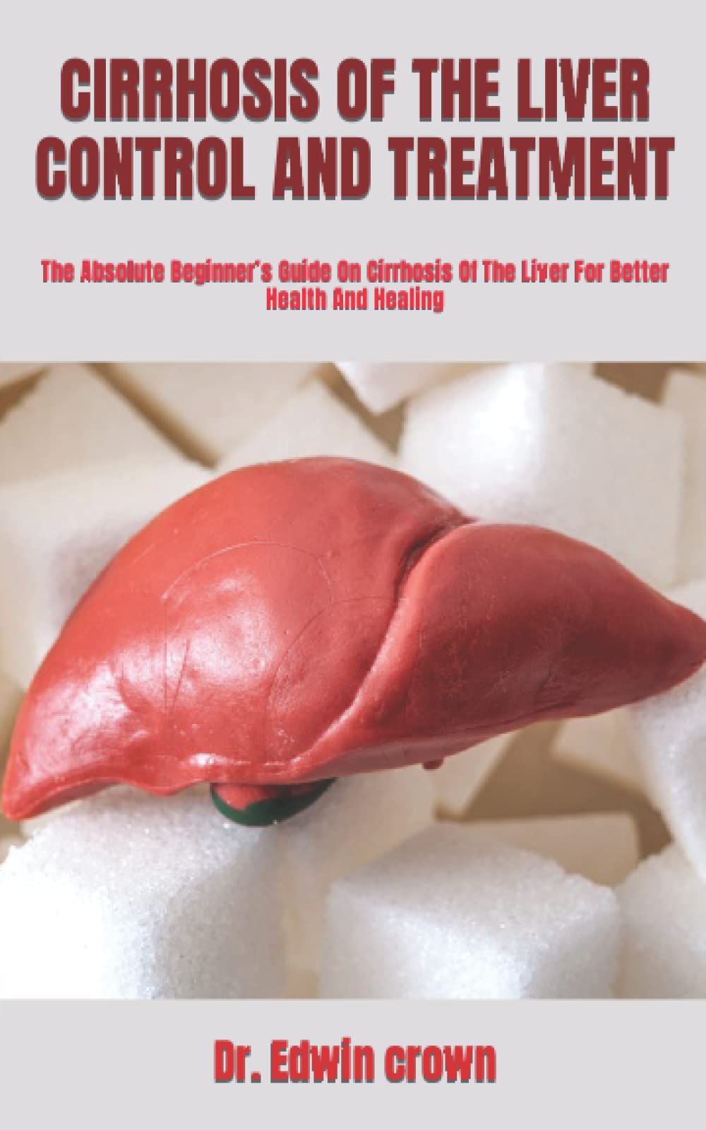 Buy CIRRHOSIS OF THE LIVER CONTROL AND : The Absolute Beginner’s Guide ...