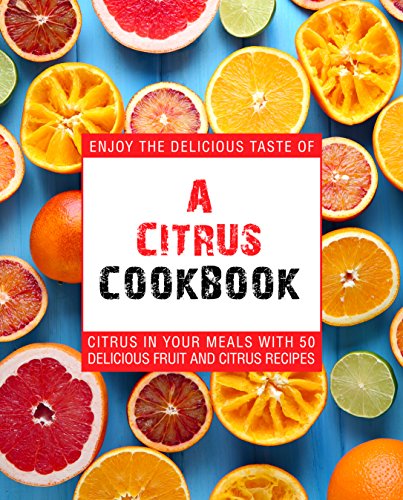 Amazon.co.jp: A Citrus Cookbook: Enjoy the Delicious Tastes of Citrus ...