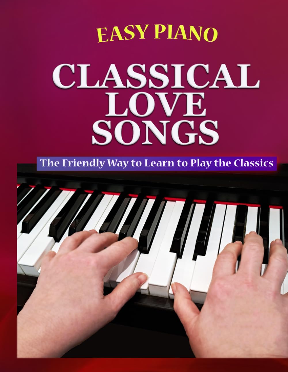 Easy Piano Classical Love Songs: The Friendly Way to Learn to Play the ...