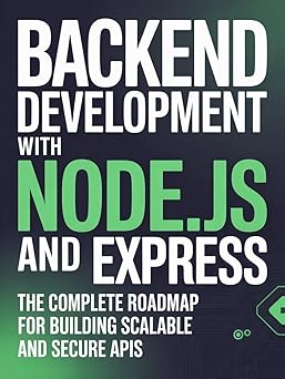 Backend Development with Node.js and Express: The Complete Roadmap for Building Scalable and ...