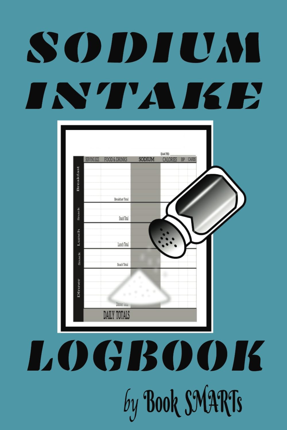 SODIUM INTAKE LOGBOOK: Track & Manage Salt Intake & More After Meals ...