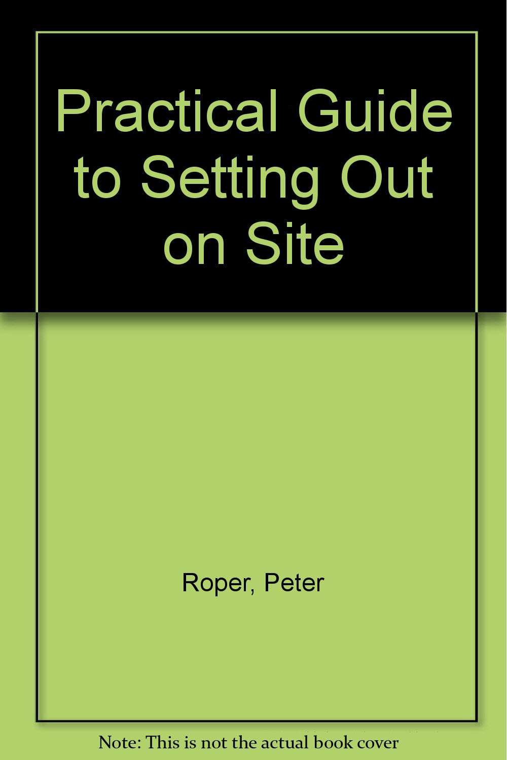 Practical Guide to Setting Out on Site: Peter Roper: 9781874441007 ...