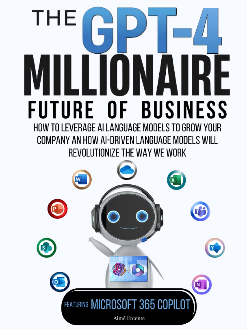 Amazon.com: The GPT-4 Millionaire: Future of Business Featuring Microsoft 365 Copilot: How to ...
