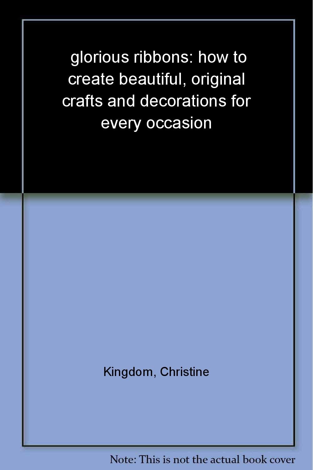 Glorious Ribbons: Kingdom, Christine: 9780801984853: Amazon.com: Books