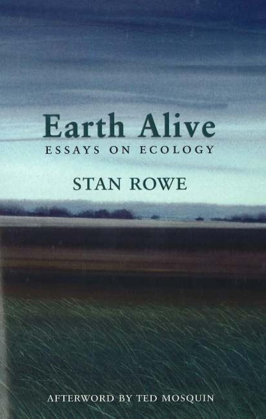 Earth Alive: Essays on Ecology: Rowe, Stan: 9781897126035: Amazon.com ...