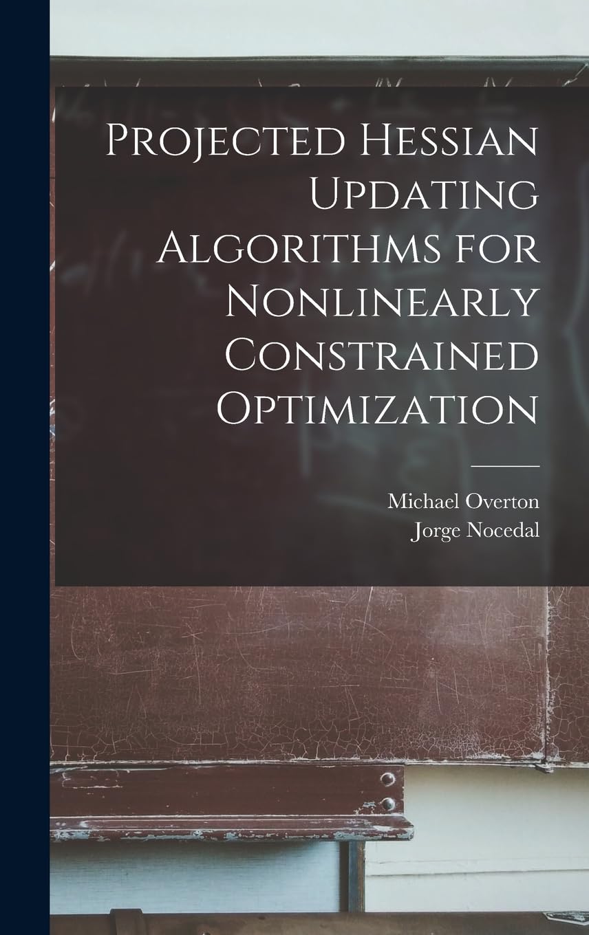 Projected Hessian Updating Algorithms for Nonlinearly Constrained Optimization: Nocedal, Jorge ...