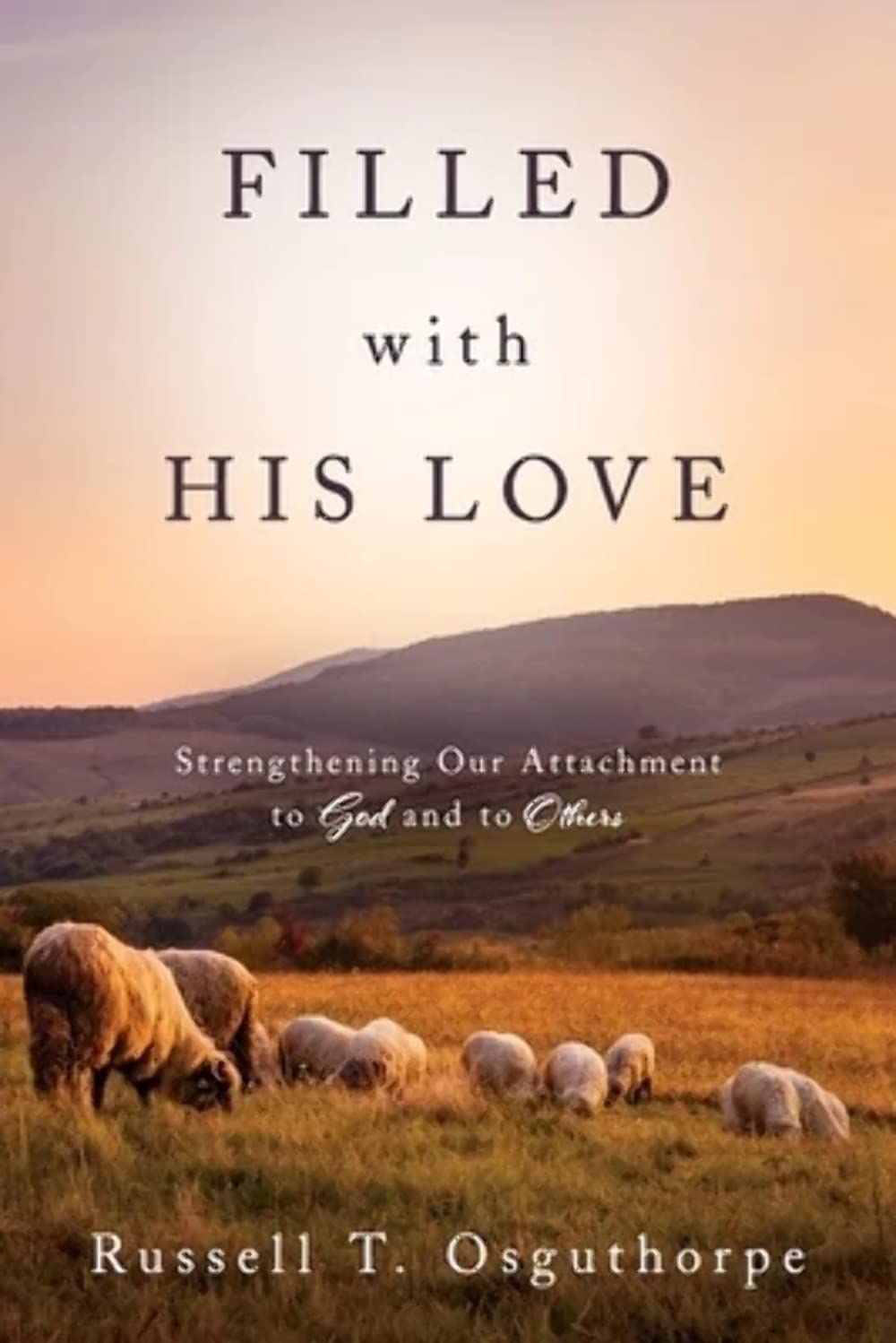 Filled with His Love : Strengthening Our Attachment to God and to ...