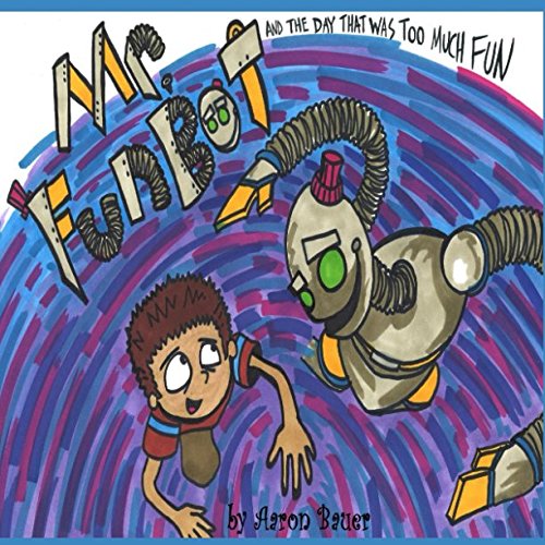 Amazon.com: Mr. Funbot and the Day that Was Too Much Fun: 9781549915932 ...